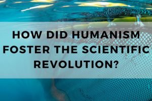 How Humanism Fostered the Scientific Revolution - ABOUT HUMANISM